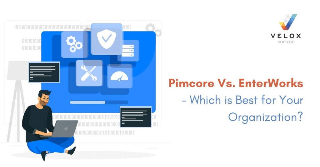 Pimcore Vs. EnterWorks – Which is Best for Your Organization?
